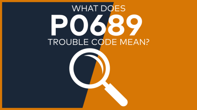 P0689 Trouble Code: Meaning, Symptoms, Causes & Fixes [Easy]
