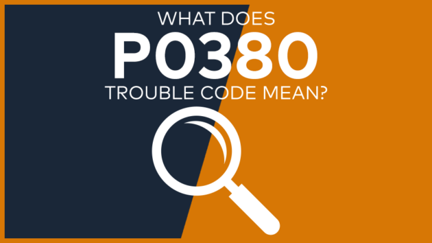 P0380 Trouble Code: Meaning, Symptoms, Causes & Fixes [Easy]